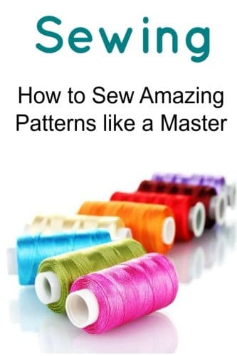 Sewing: How to Sew Amazing Patterns like a Master: Sewing, Sewing Book ...